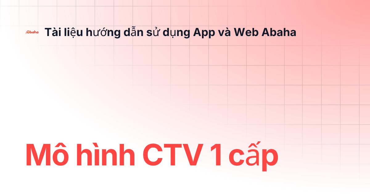 Mô hình CTV 1 cấp | Tài liệu hướng dẫn sử dụng App và Web Abaha